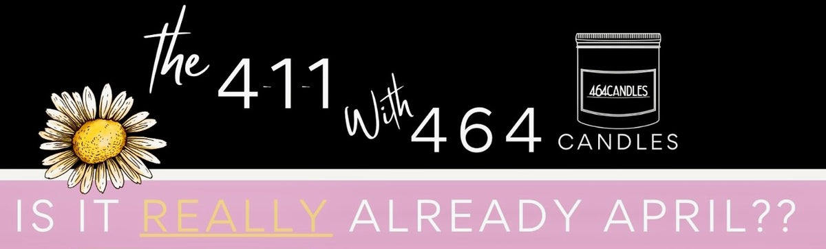 Is It ALREADY April?!! – 464 Candles + Home Fragrance